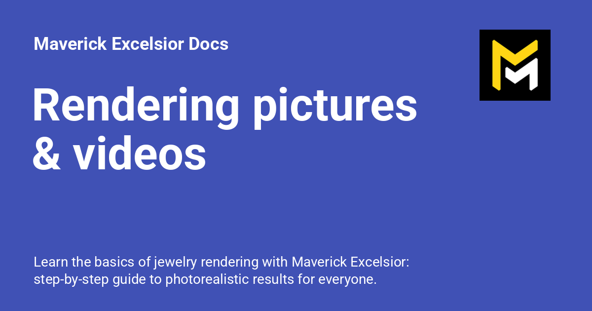 Rendering pictures & videos - Maverick Excelsior Docs